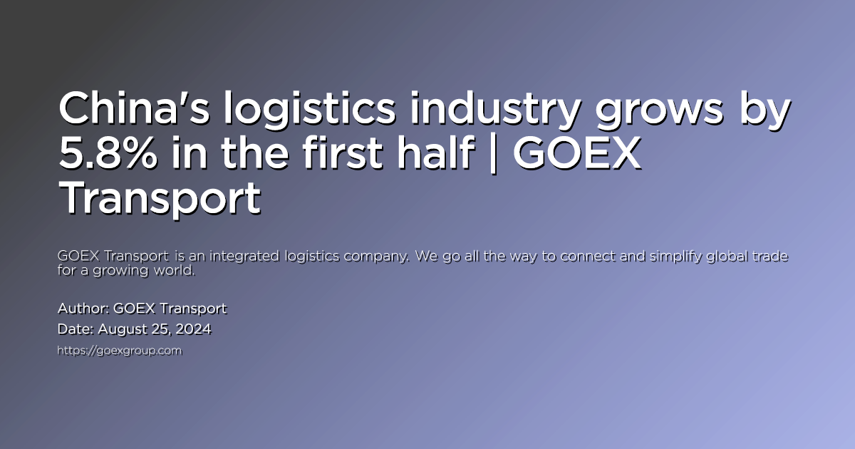 China's logistics industry grows by 5.8% in the first half | GOEX Transport